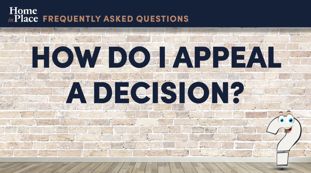 How do I appeal a decision? | FAQs : Home In Place